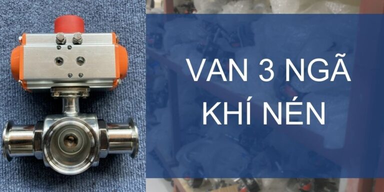 Van 3 ngã khí nén - 8 thông tin bổ ích từ chuyên gia